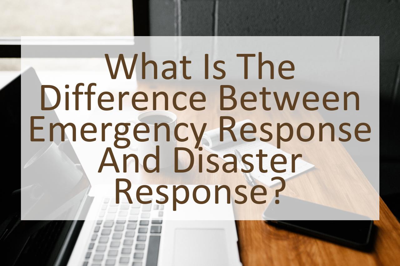 What Is The Difference Between Emergency Response And Disaster Response 