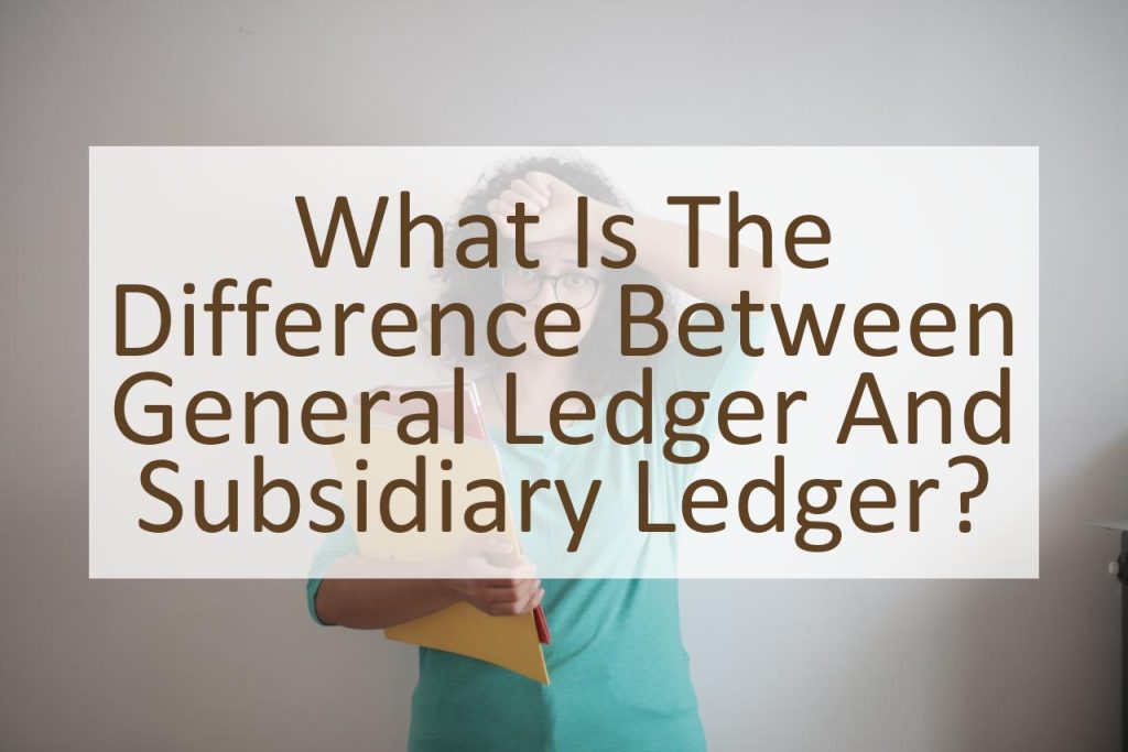 What Is The Difference Between General Ledger And Subsidiary Ledger 
