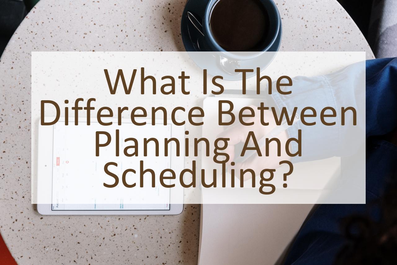What Is The Difference Between Planning And Scheduling Similar Different